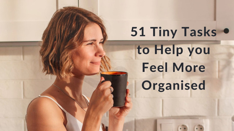 51 Tiny Tasks to Help you Feel More Organised - OrganisedWell ...